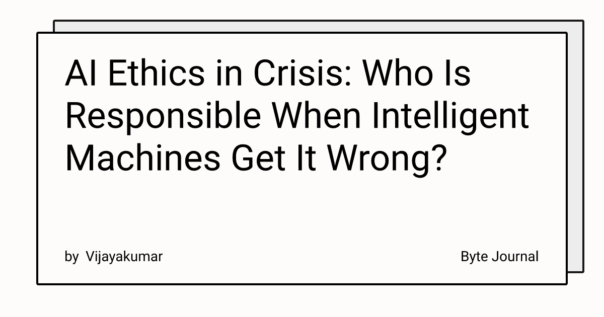AI Ethics in Crisis: Who Is Responsible When Intelligent Machines Get ...