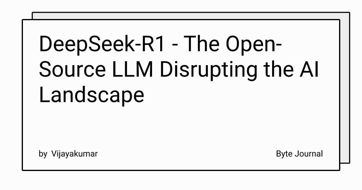 DeepSeek-R1 - The Open-Source LLM Disrupting the AI Landscape | Byte Journal