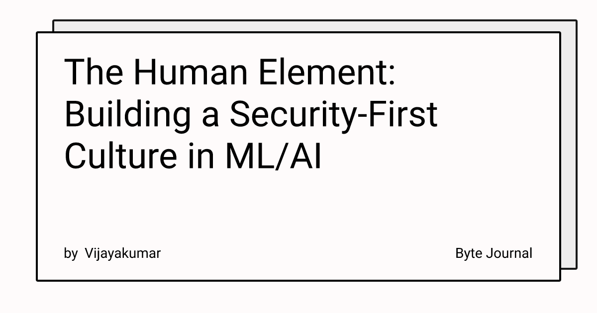The Human Element: Building a Security-First Culture in ML/AI | Byte ...